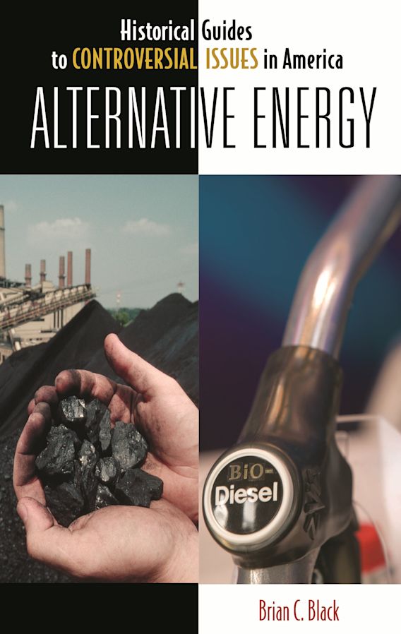 Alternative Energy: : Historical Guides to Controversial Issues in America Brian C. Black Greenwood