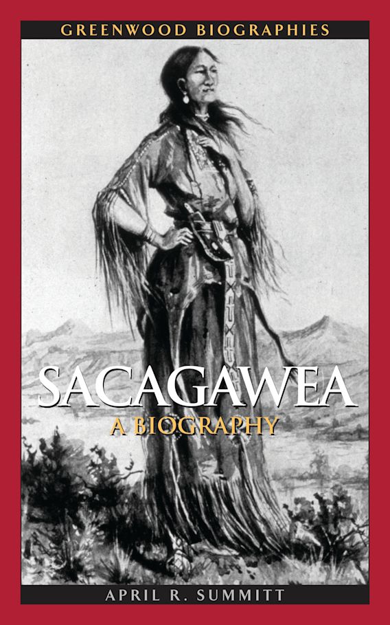 Sacagawea: A Biography: Greenwood Biographies April R. Summitt Greenwood