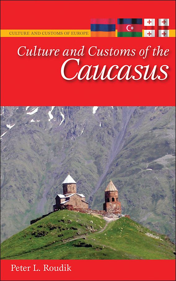 Culture and Customs of the Caucasus: : Culture and Customs of Europe Peter L. Roudik Greenwood