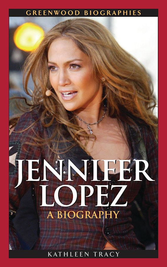 Jennifer Lopez: A Biography: Greenwood Biographies Kathleen A. Tracy ...