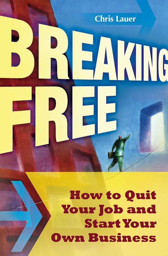 Breaking Free: How to Quit Your Job and Start Your Own Business: Chris ...