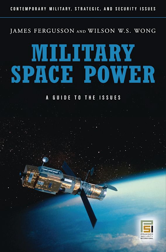 Military Space Power: A Guide to the Issues: Contemporary Military ...