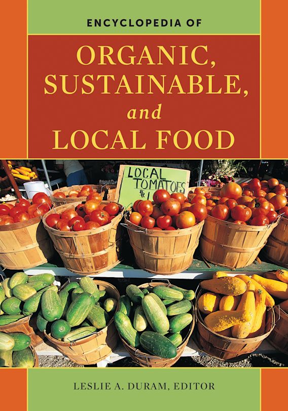 Encyclopedia of Organic, Sustainable, and Local Food: : Leslie A. Duram ...
