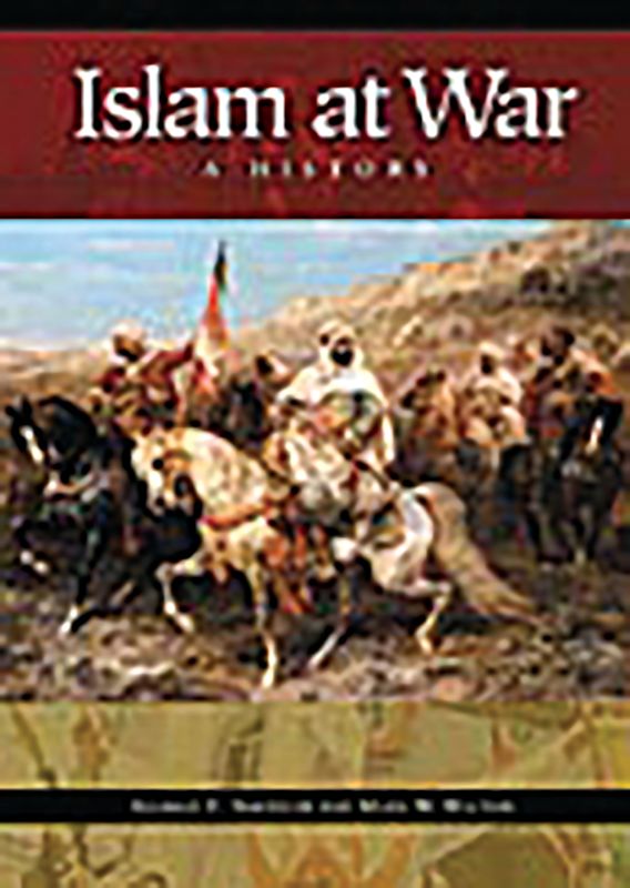 Islam at War: A History: George F. Nafziger: Praeger