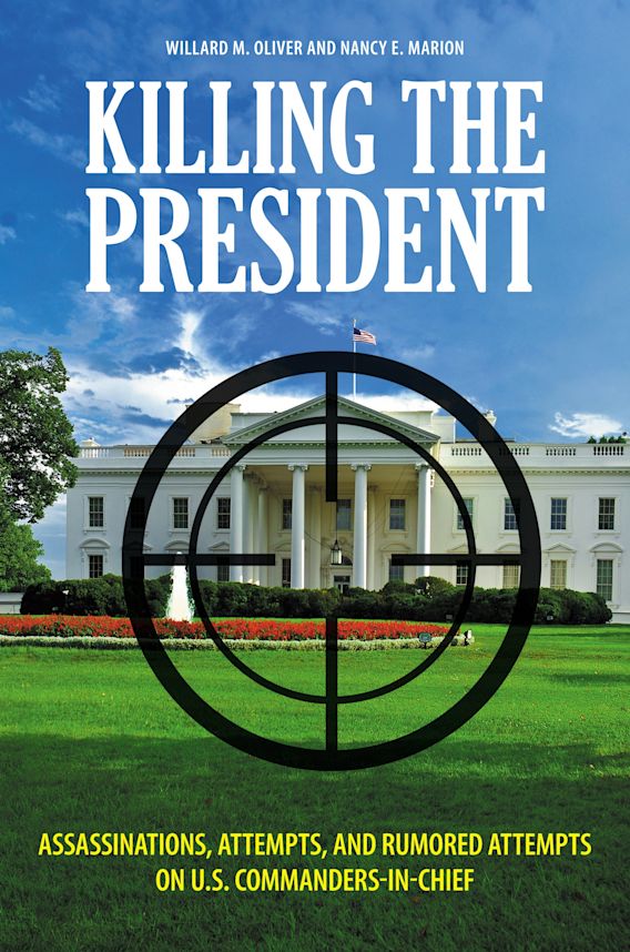 Killing the President: Assassinations, Attempts, and Rumored Attempts ...