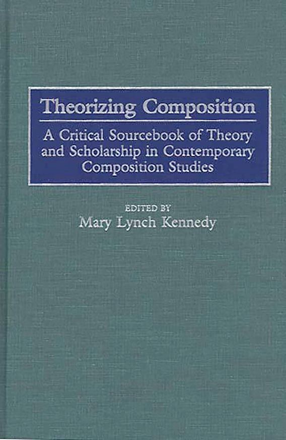 Theorizing Composition: A Critical Sourcebook of Theory and Scholarship ...