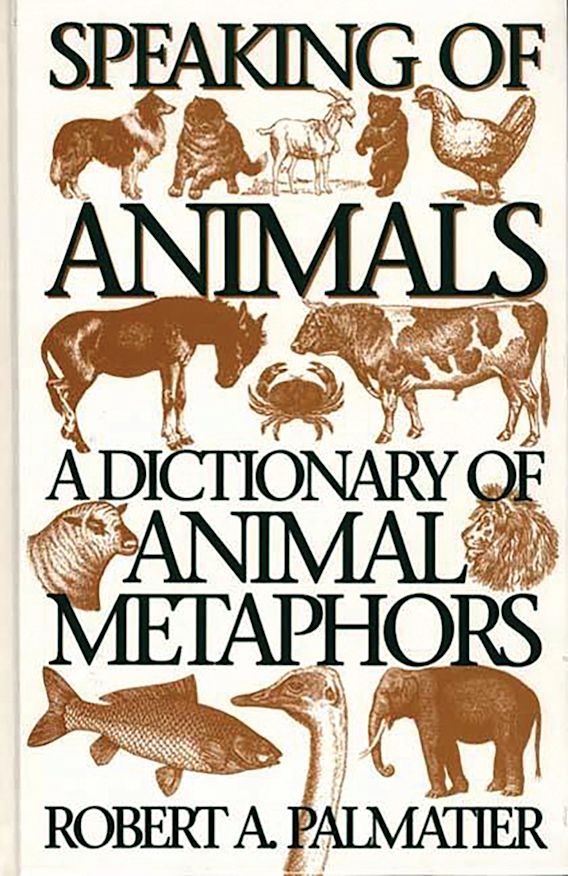 Speaking of Animals: A Dictionary of Animal Metaphors: Robert Palmatier ...