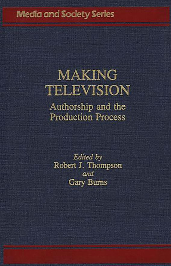 Making Television: Authorship and the Production Process: Media and ...