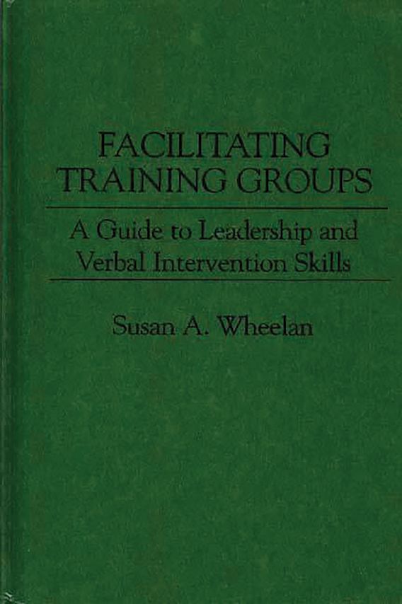 Facilitating Training Groups: A Guide to Leadership and Verbal ...