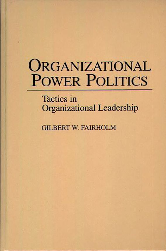 Organizational Power Politics: Tactics in Organizational Leadership ...