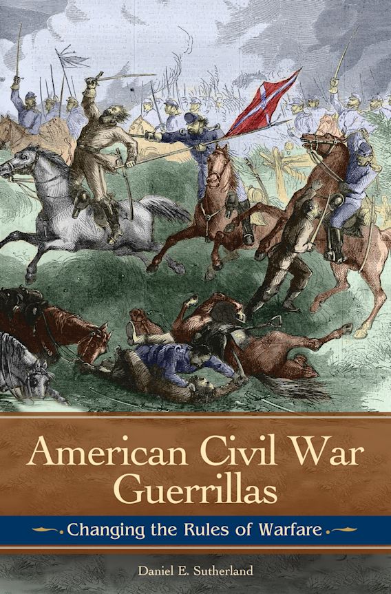 American Civil War Guerrillas: Changing the Rules of Warfare ...
