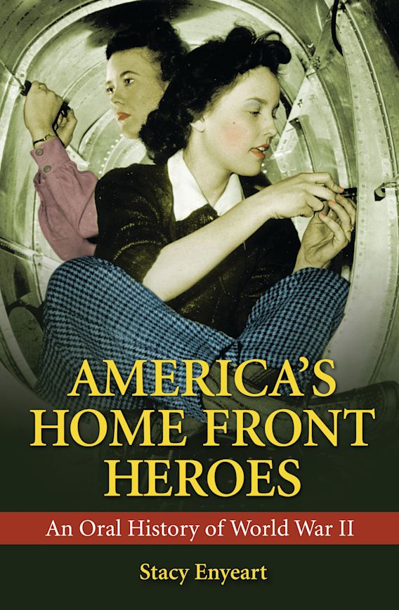 America's Home Front Heroes: An Oral History of World War II: Stacy ...