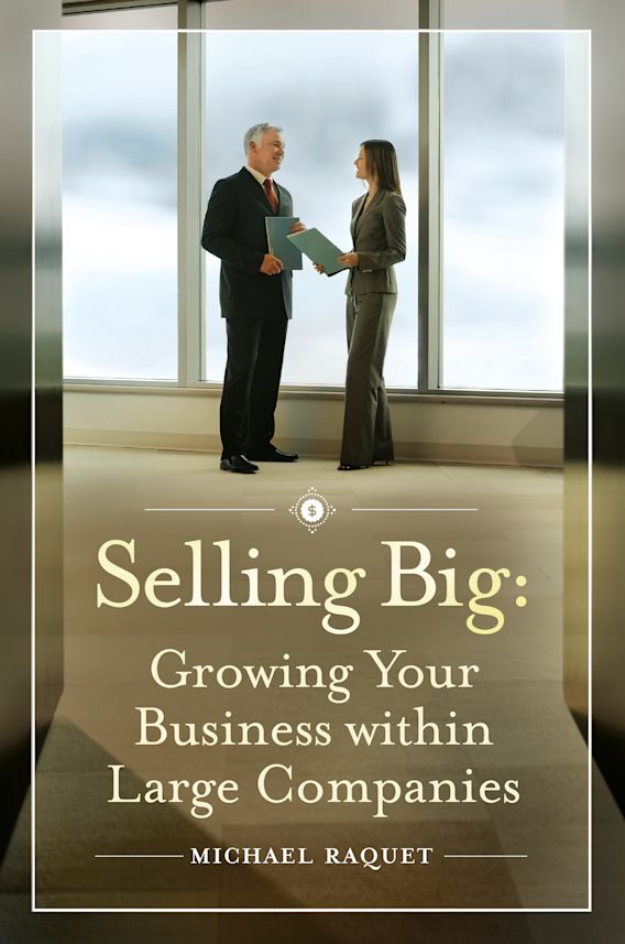 Selling Big: Growing Your Business within Large Companies: Michael ...