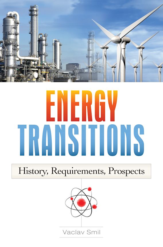 Energy Transitions: History, Requirements, Prospects: Vaclav Smil: Praeger