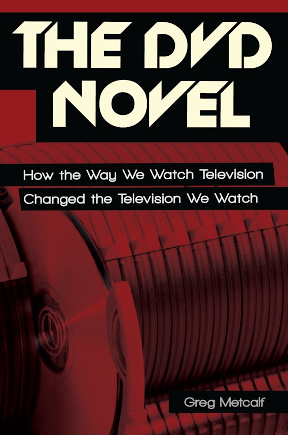 The DVD Novel: How the Way We Watch Television Changed the Television ...