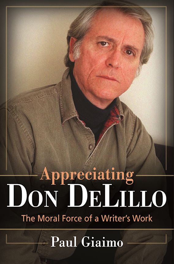 Appreciating Don Delillo The Moral Force Of A Writers Work Paul Giaimo Praeger