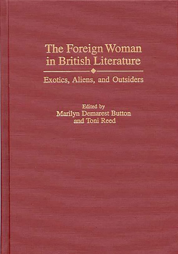 The Foreign Woman in British Literature: Exotics, Aliens, and Outsiders ...