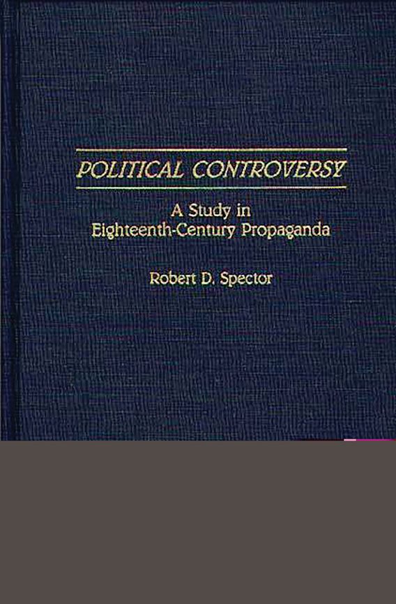 Political Controversy: A Study in Eighteenth-Century Propaganda ...