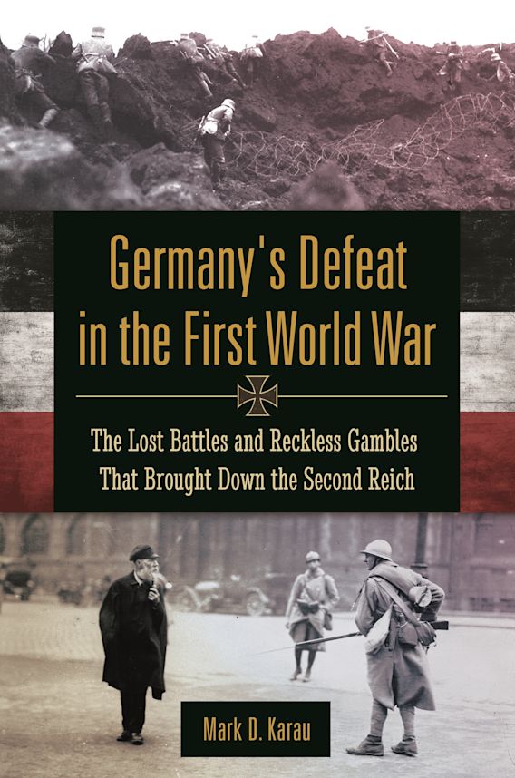 Germany's Defeat in the First World War: The Lost Battles and Reckless ...