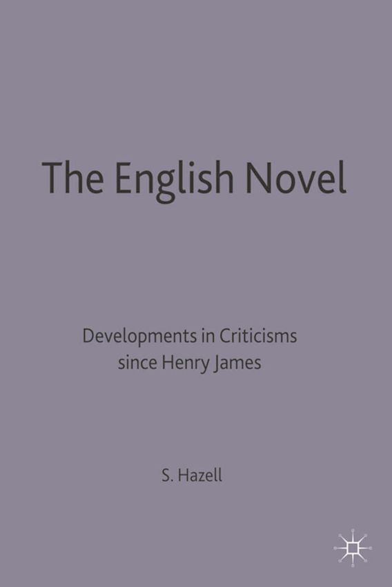 The English Novel: Developments in Criticism since Henry James ...