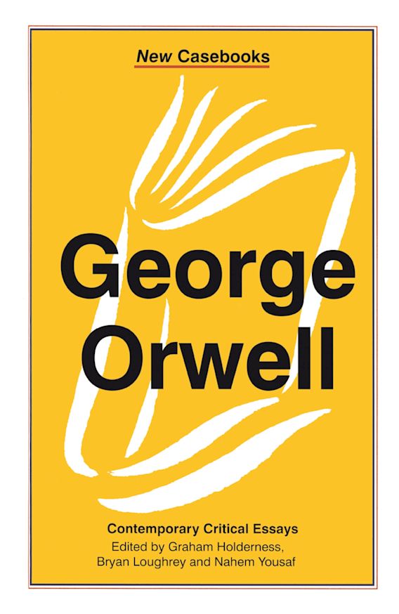 George Orwell: A Biography: New Casebooks Graham Holderness Red Globe Press
