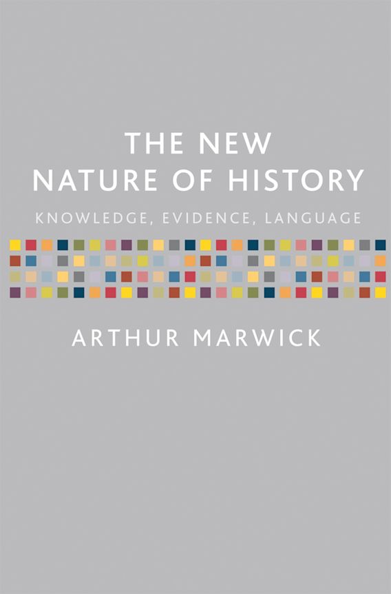 The New Nature of History: Knowledge, Evidence, Language: Arthur ...