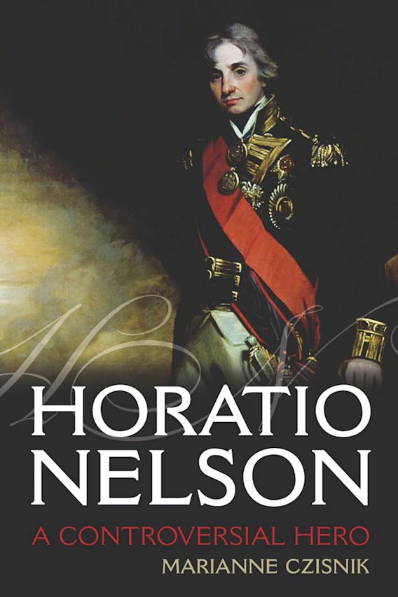 Horatio Nelson: A Controversial Hero: Marianne Czisnik: Bloomsbury Academic