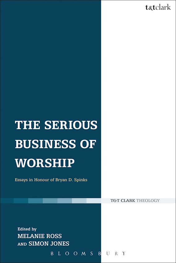 The Serious Business of Worship: Essays in Honour of Bryan D. Spinks ...