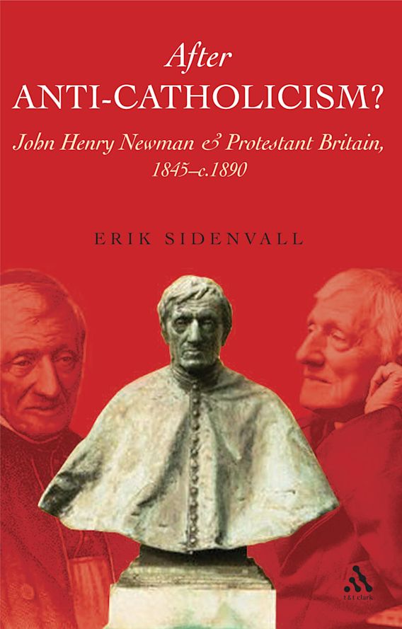 After Anti-Catholicism?: John Henry Newman and Protestant Britain, 1845 ...