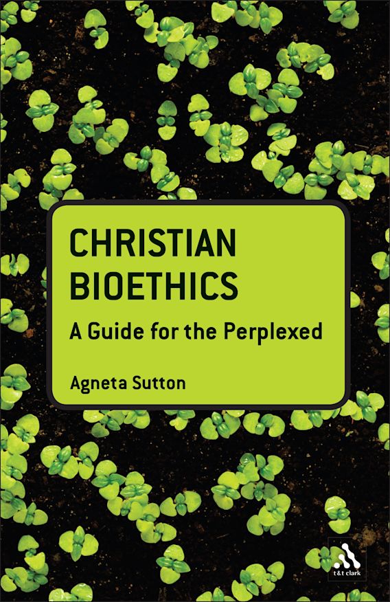 Christian Bioethics: A Guide for the Perplexed: : Guides for the ...