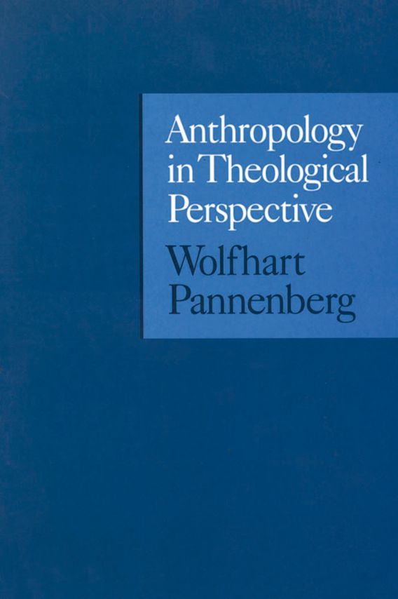 Anthropology in Theological Perspective: : Wolfhart Pannenberg: T&T Clark