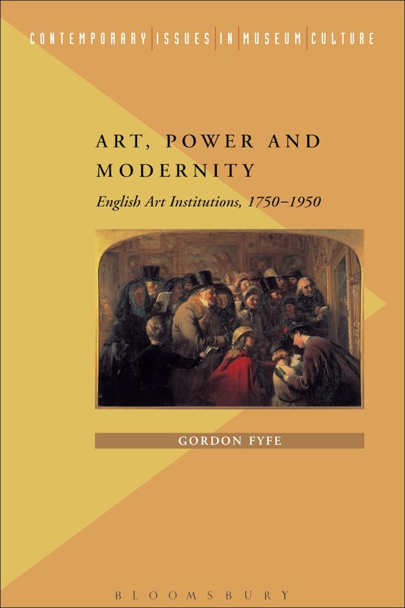 Art, Power and Modernity: English Art Institutions, 1750-1950 ...