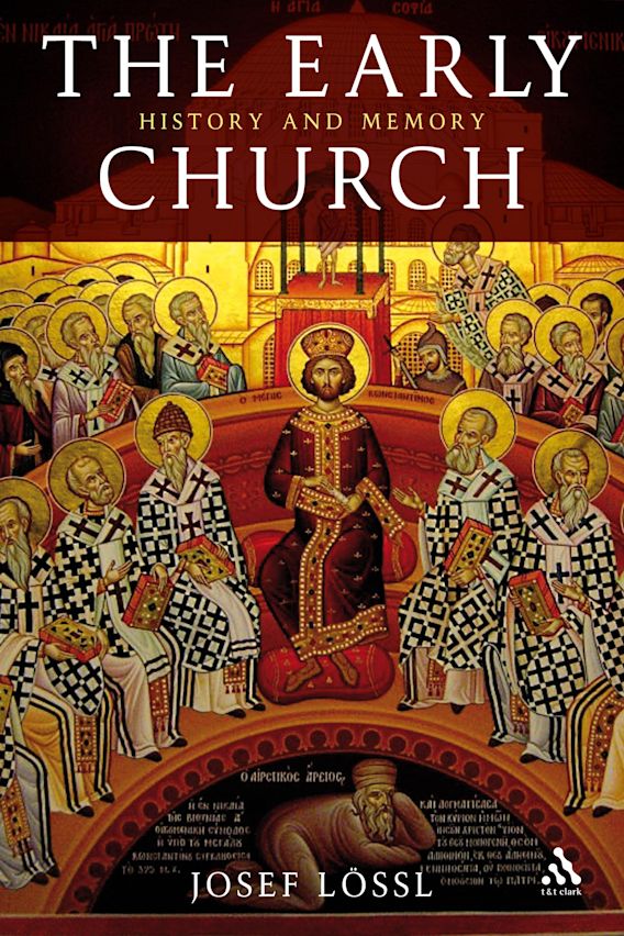 The Early Church: History and Memory: Josef Lössl: T&T Clark