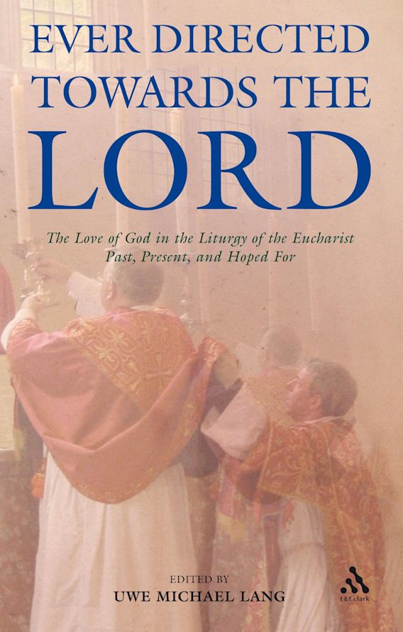 Ever Directed Towards the Lord: The Love of God in the Liturgy of the ...