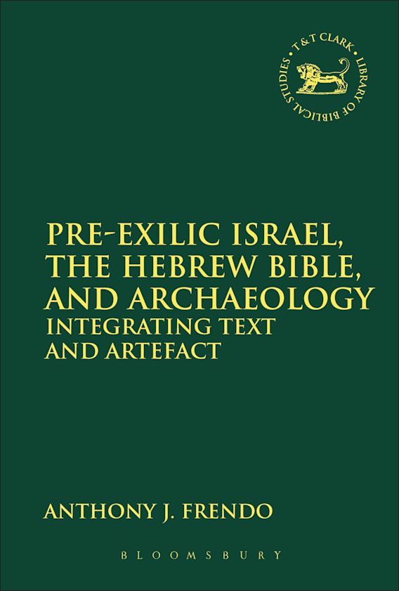 Pre-Exilic Israel, the Hebrew Bible, and Archaeology: Integrating Text ...