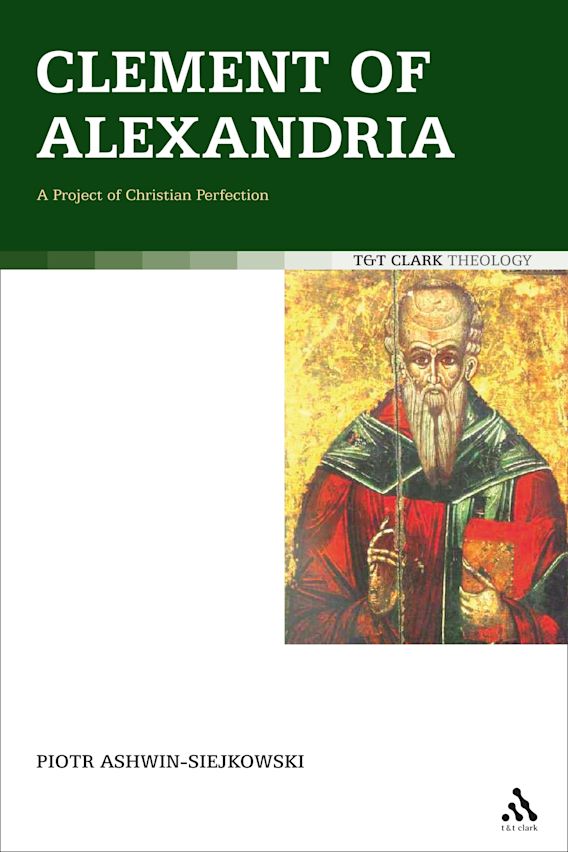Clement of Alexandria: A Project of Christian Perfection: Piotr Ashwin ...