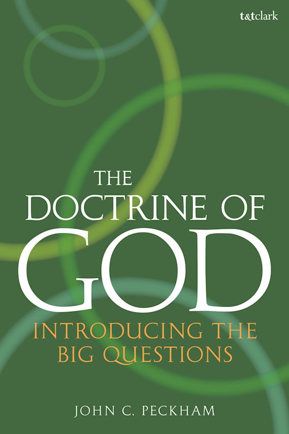 The Doctrine of God: Introducing the Big Questions: John C. Peckham: T ...