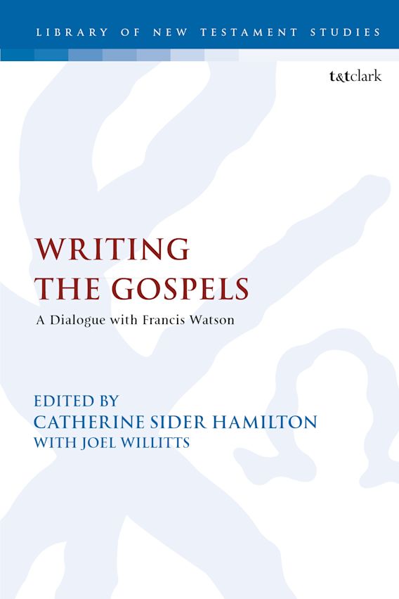 Writing the Gospels: A Dialogue with Francis Watson: The Library of New ...