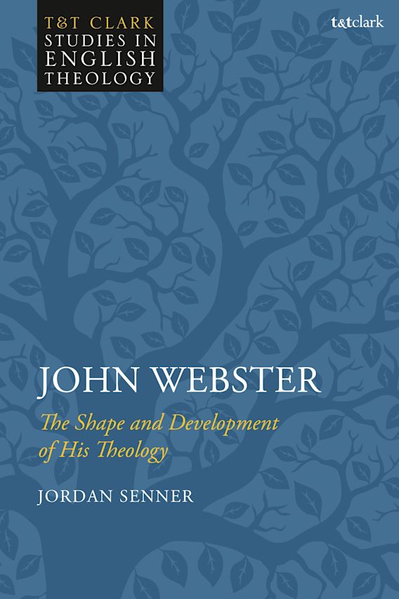 John Webster: The Shape and Development of His Theology: T&T Clark ...