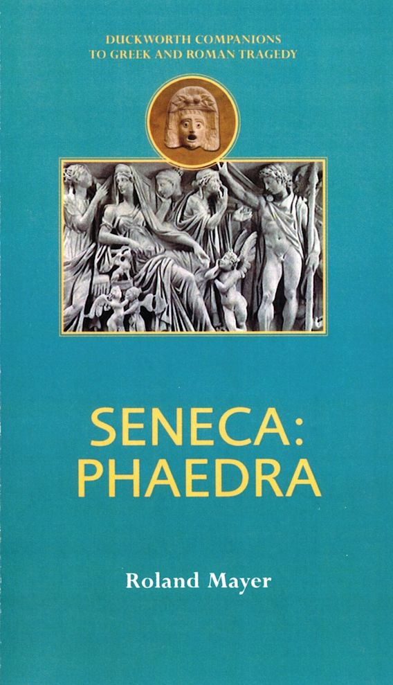 Seneca: Phaedra: : Companions to Greek and Roman Tragedy Roland Mayer ...
