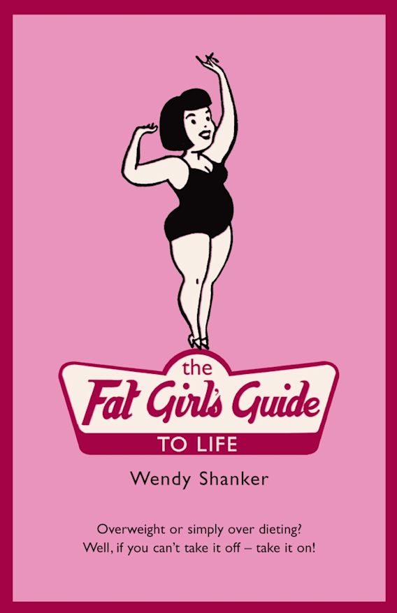 The Fat Girl's Guide to Life: : Wendy Shanker: Bloomsbury Publishing