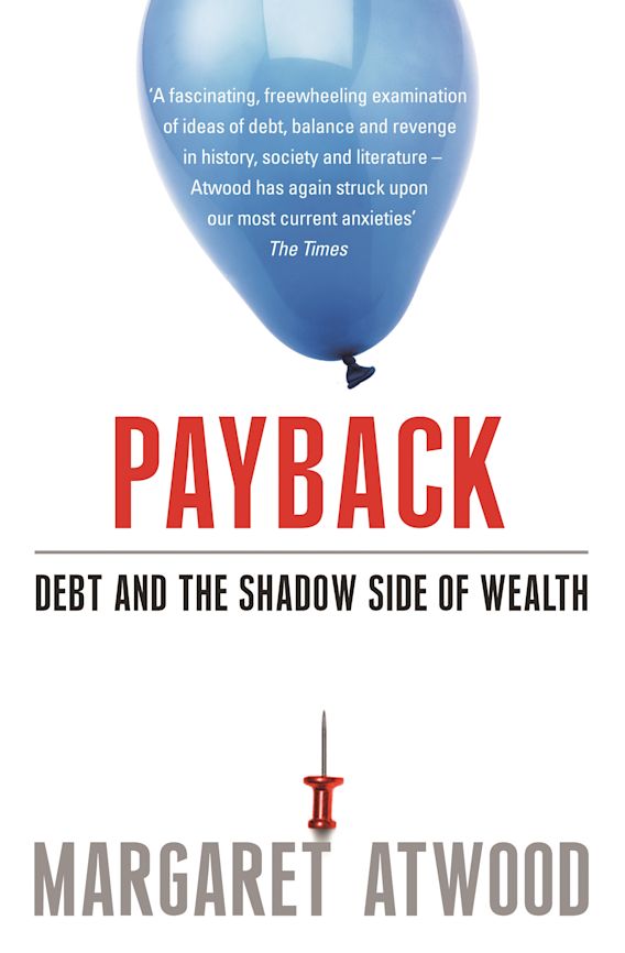 Payback: Debt and the Shadow Side of Wealth: Margaret Atwood ...