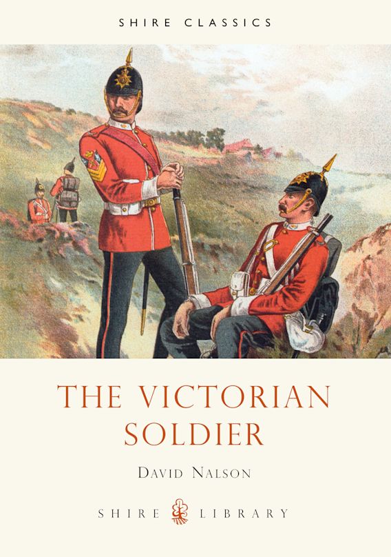 The Victorian Soldier: : Shire Library David Nalson Shire Publications