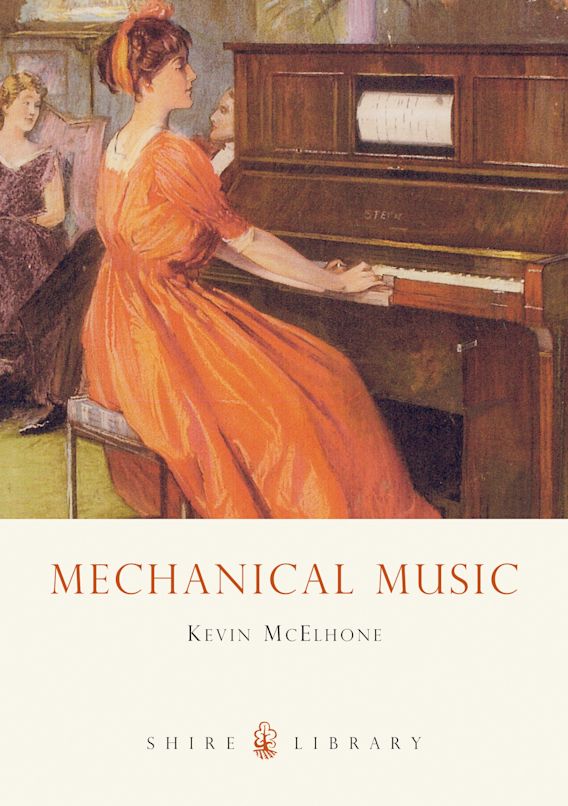 Mechanical Music: : Shire Library Kevin McElhone Shire Publications