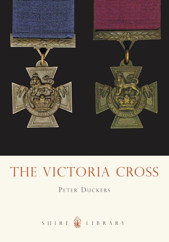The Victoria Cross: : Shire Library Peter Duckers Shire Publications