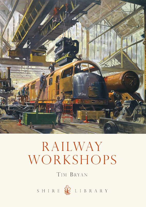 Railway Workshops: : Shire Library Tim Bryan Shire Publications
