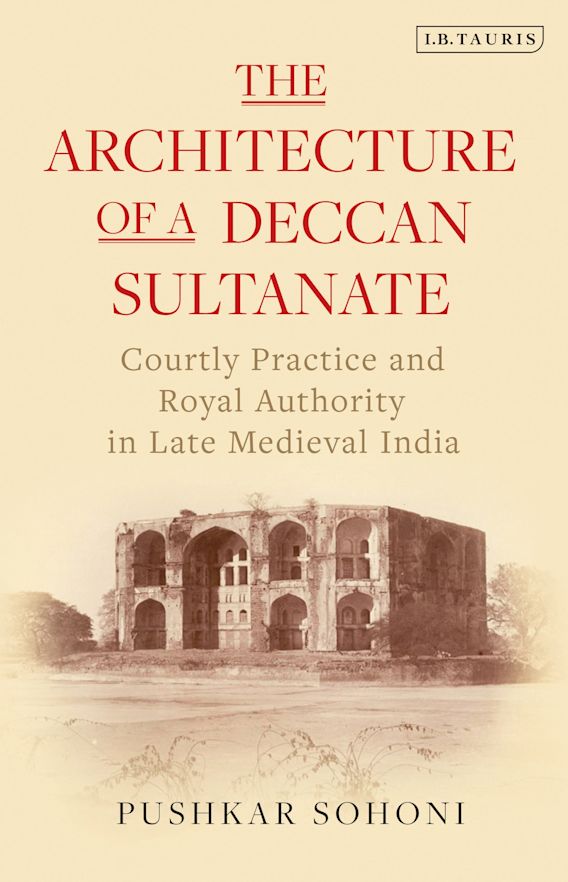 The Architecture of a Deccan Sultanate: Courtly Practice and Royal ...