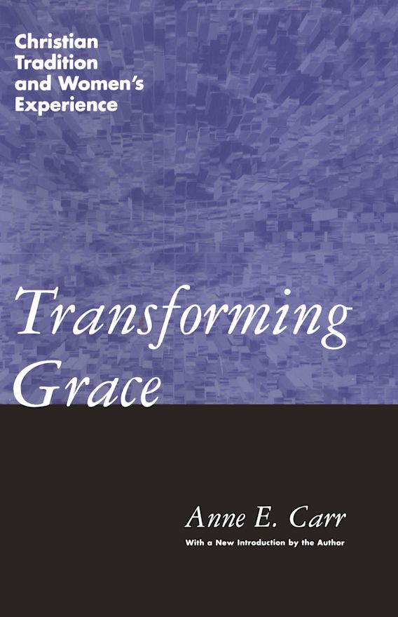 Transforming Grace: Christian Tradition and Women's Experience: Anne E ...