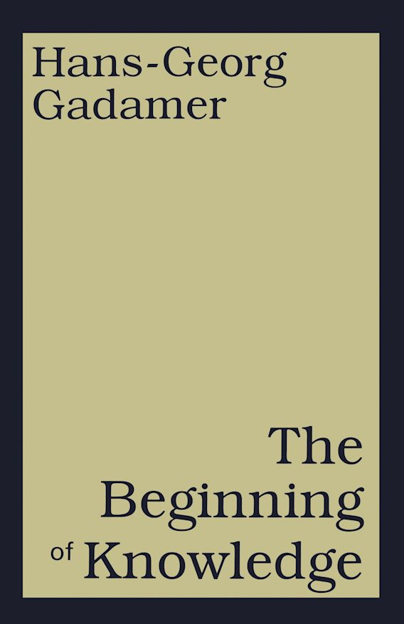 The Beginning of Knowledge: : Hans-Georg Gadamer: Continuum