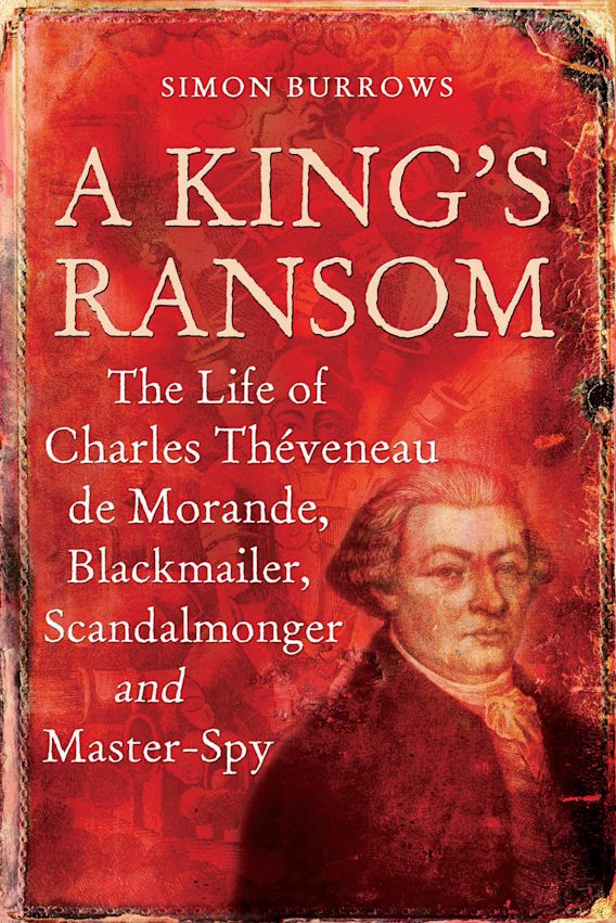 A King's Ransom: The Life of Charles Théveneau de Morande, Blackmailer ...